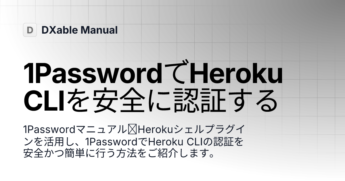 1PasswordでHeroku CLIを安全に認証する | DXable Manual