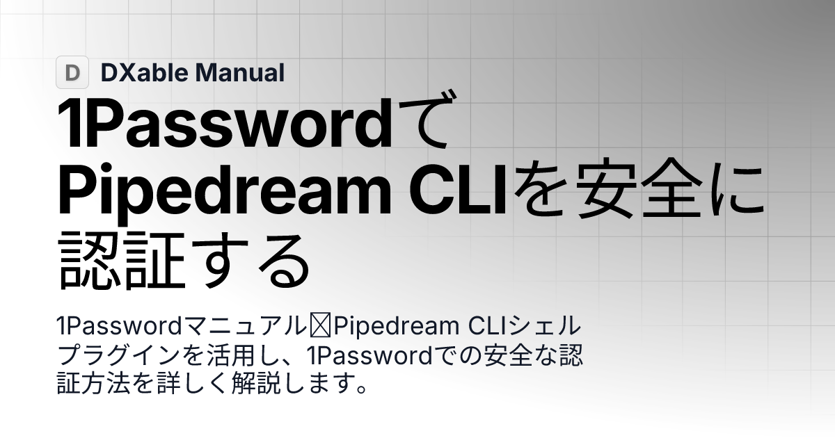 1PasswordでPipedream CLIを安全に認証する | 1Password | DXable Manual