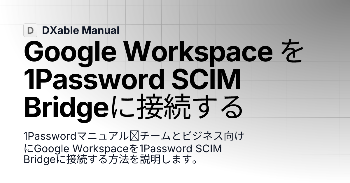Google Workspace を1Password SCIM Bridgeに接続する | DXable Manual