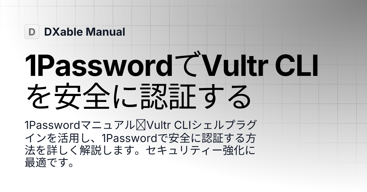 1PasswordでVultr CLIを安全に認証する | DXable Manual