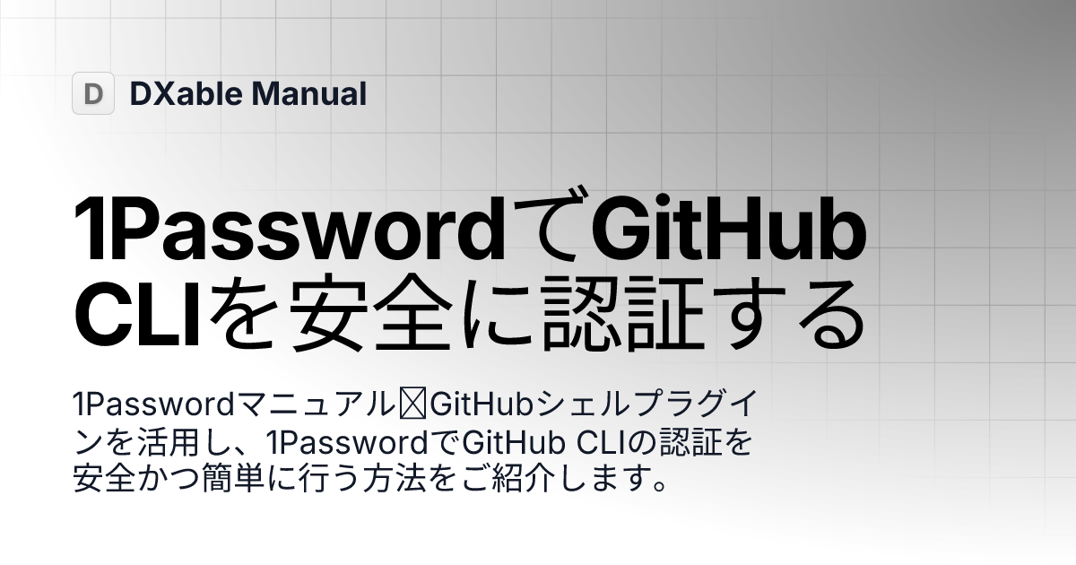 1PasswordでGitHub CLIを安全に認証する | DXable Manual